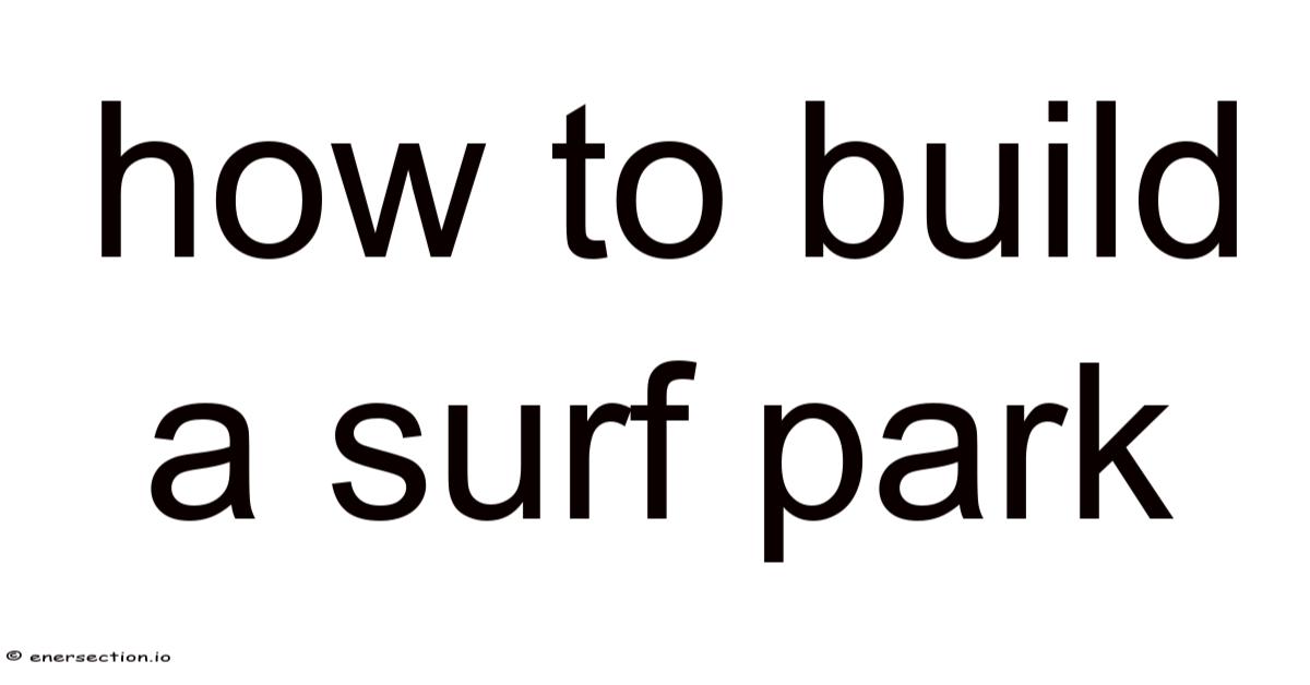 How To Build A Surf Park