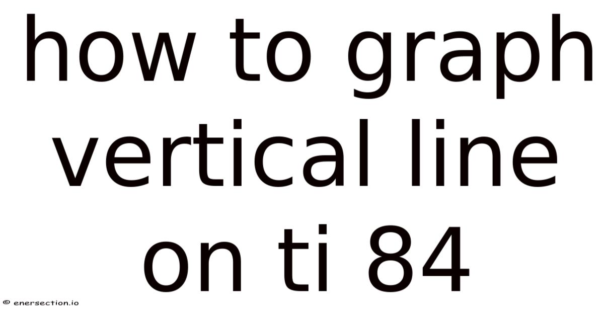 How To Graph Vertical Line On Ti 84